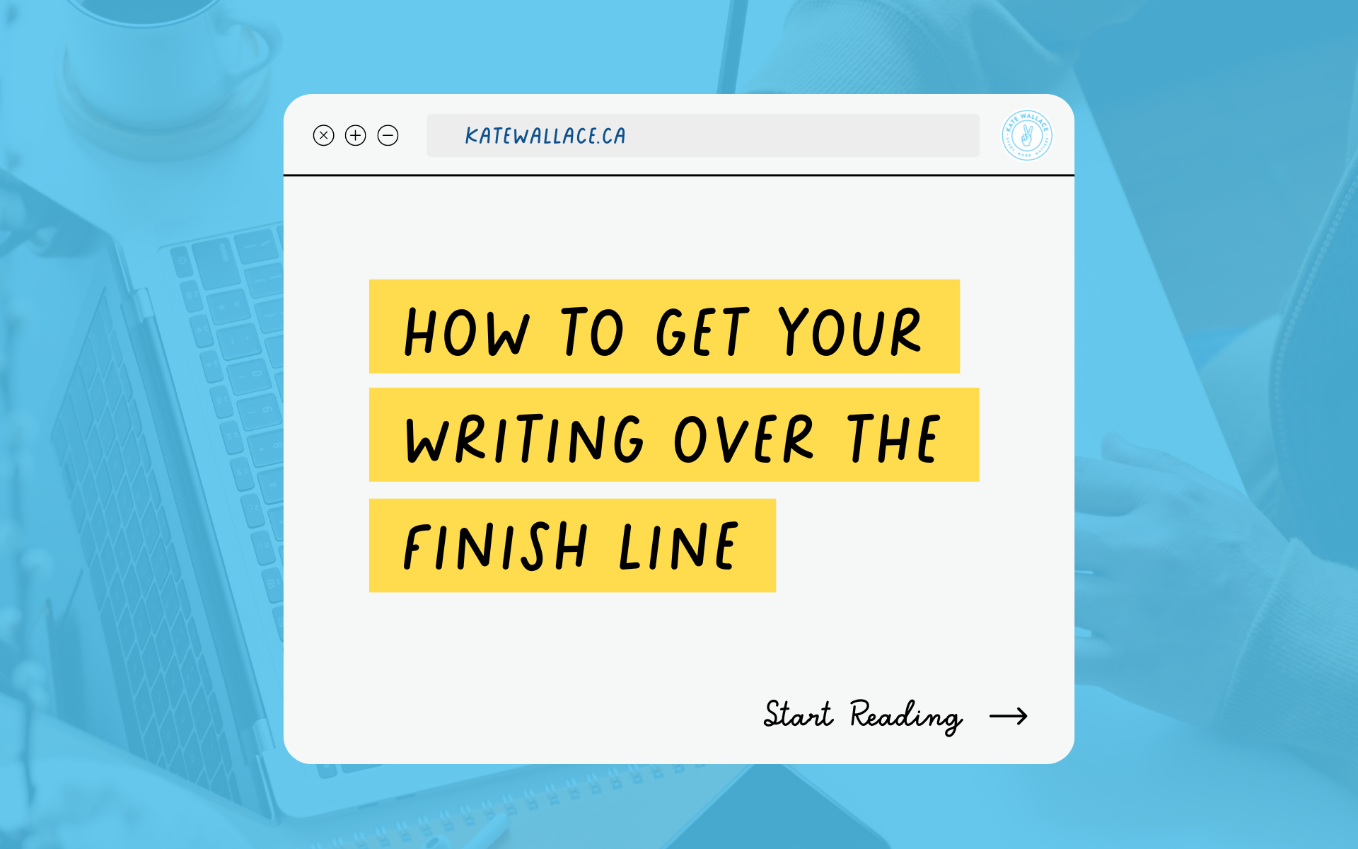 How to Get Your Writing Over the Finish Line - Kate Wallace, Copywriter